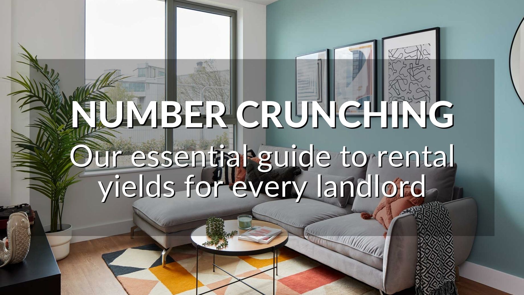 NUMBER CRUNCHING : OUR ESSENTIAL GUIDE TO RENTAL YIELDS FOR EVERY ...